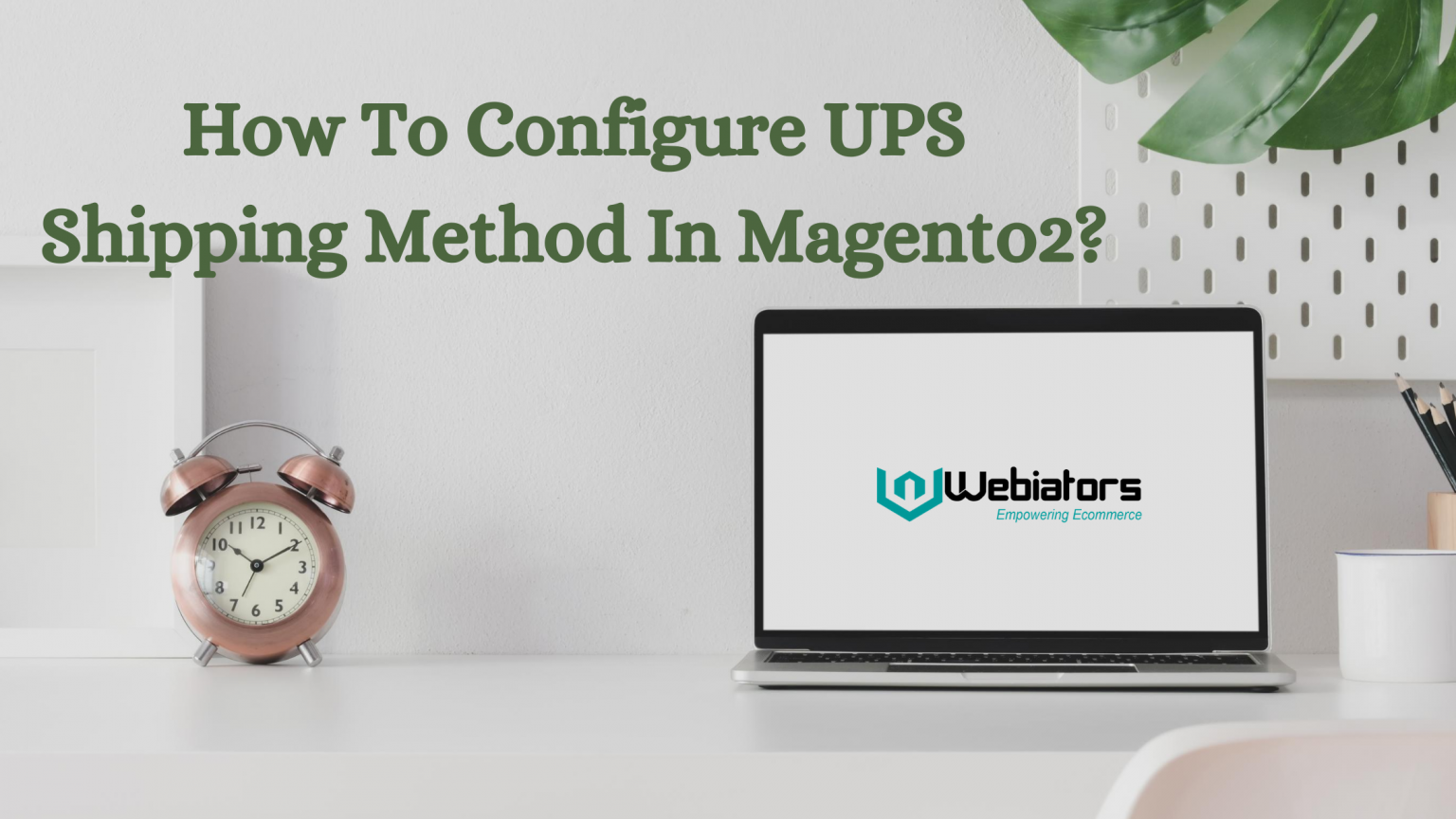How To Configure UPS Shipping Method In Magento2? - Webiators